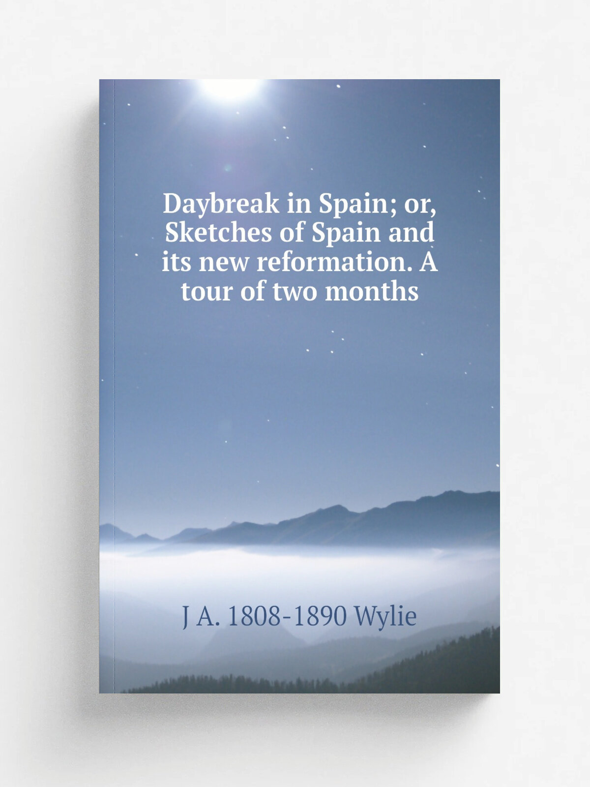 Daybreak in Spain; or, Sketches of Spain and its new reformation. A tour of two months