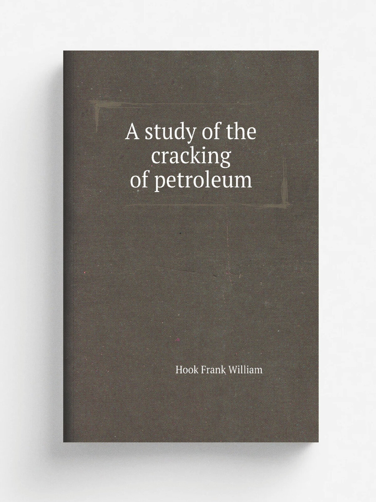 A study of the cracking of petroleum | Hook Frank William | Репринт