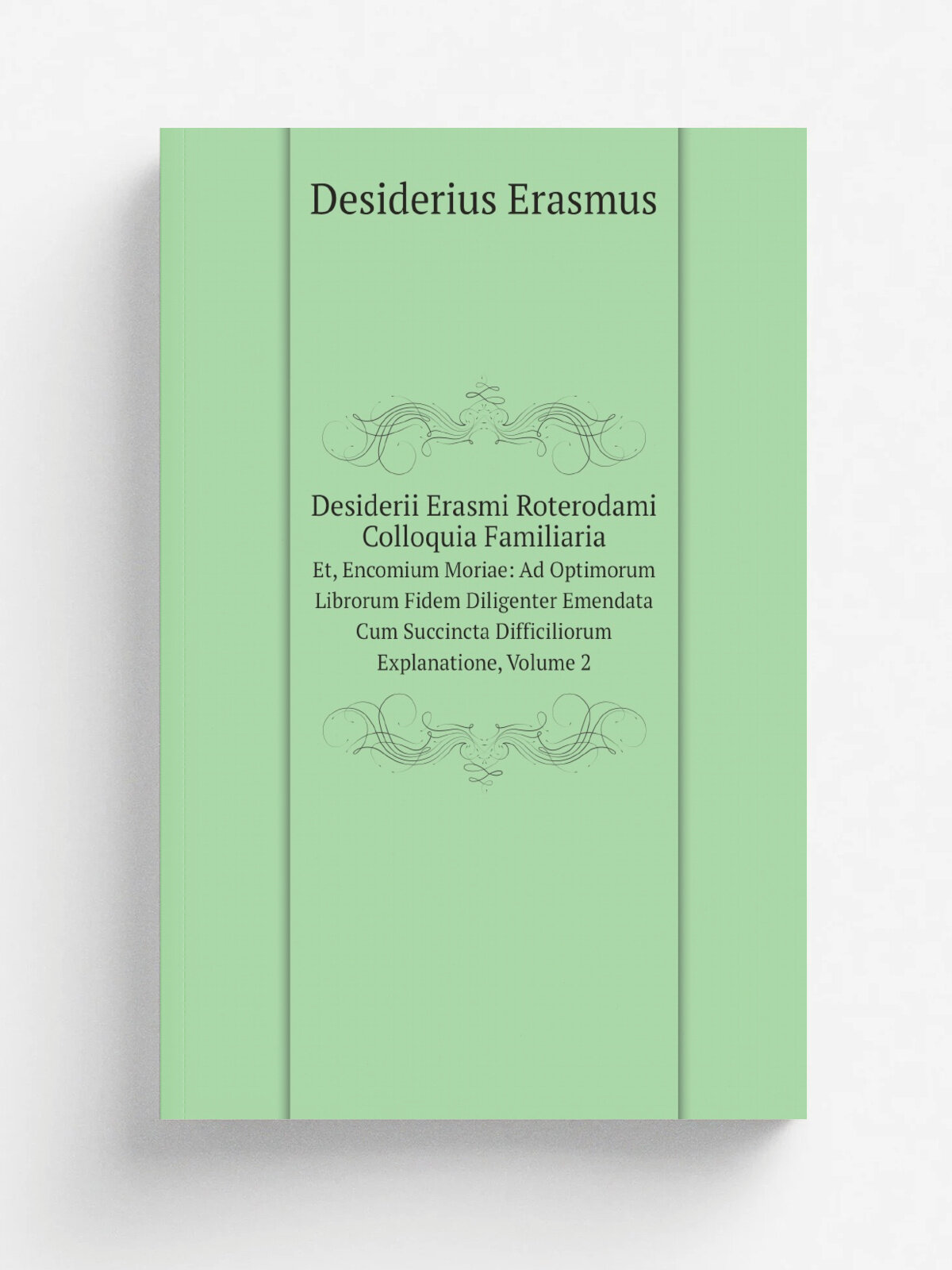 Desiderii Erasmi Roterodami Colloquia Familiaria. Et, Encomium Moriae: Ad Optimorum Librorum Fidem Diligenter Emendata Cum Succincta Difficiliorum Ex…