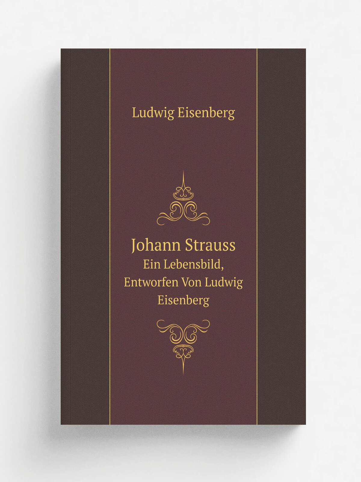 Johann Strauss. Ein Lebensbild, Entworfen Von Ludwig Eisenberg