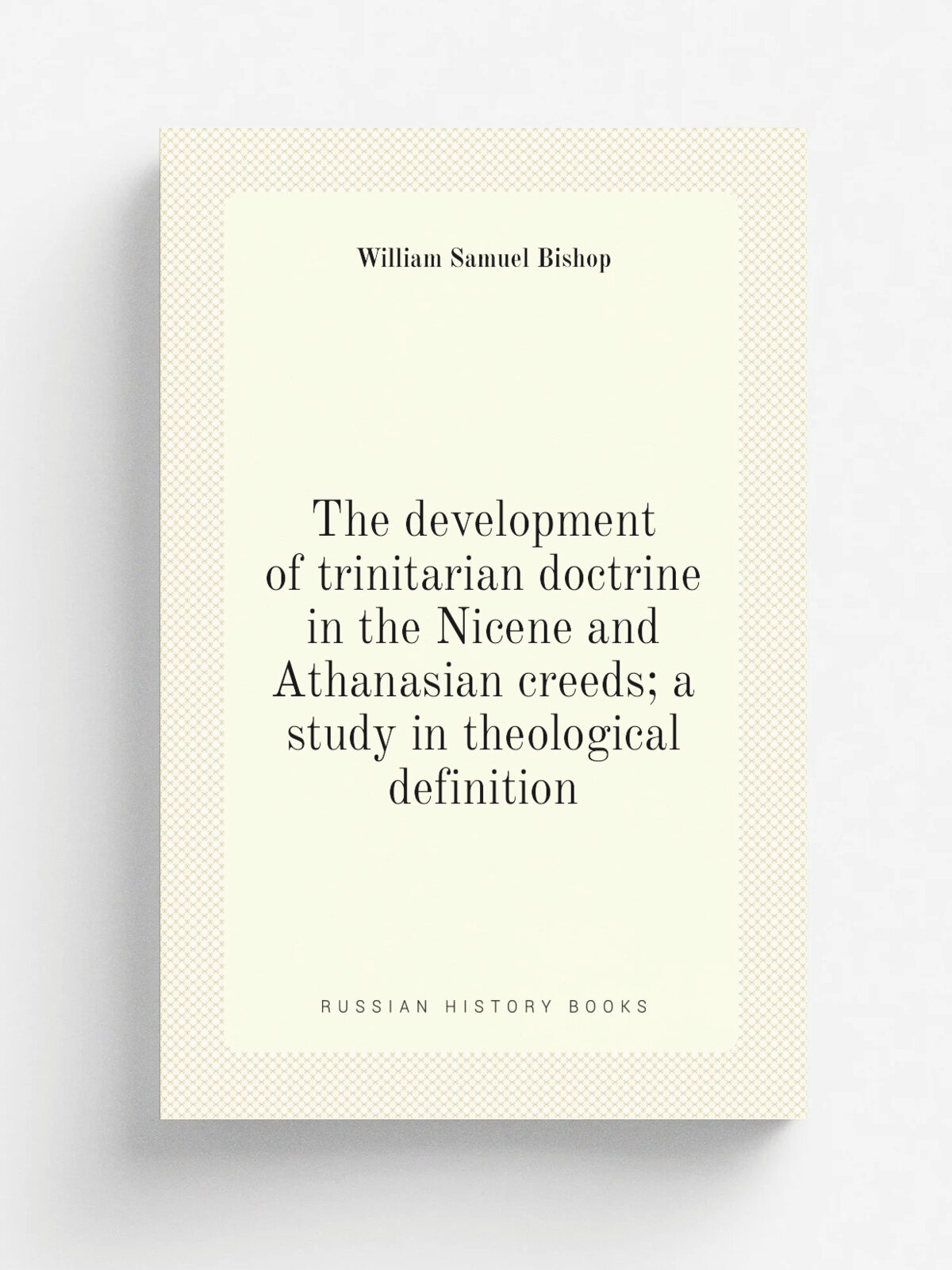 The development of trinitarian doctrine in the Nicene and Athanasian creeds; a study in theological definition