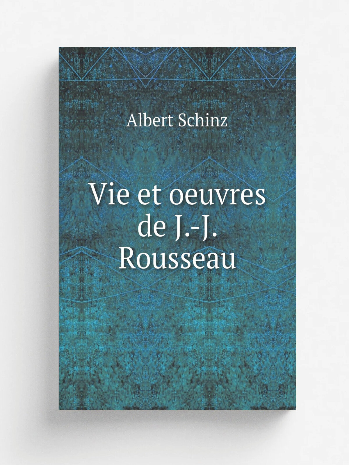 Vie et oeuvres de J.-J. Rousseau | Albert Schinz | 1921 | Boston : D.C. Heath | Репринт