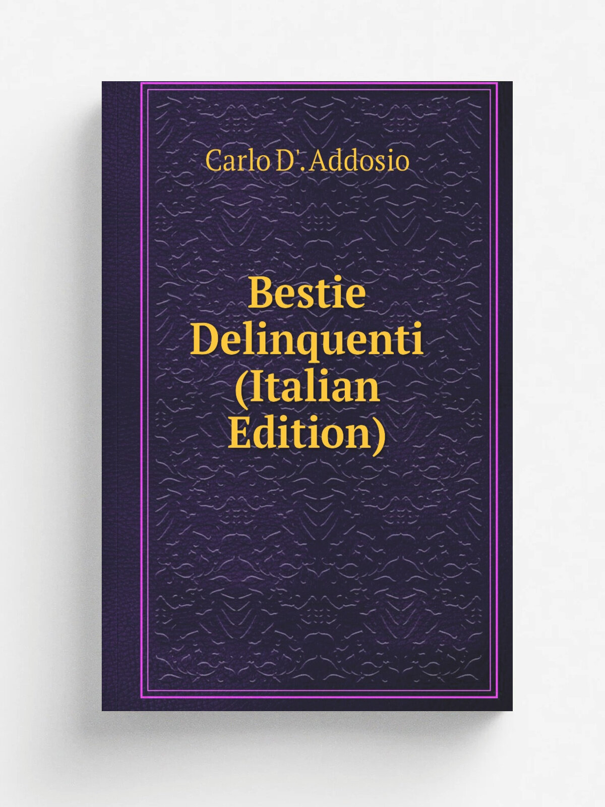 Bestie Delinquenti (Italian Edition) | Carlo D'. Addosio | Репринт