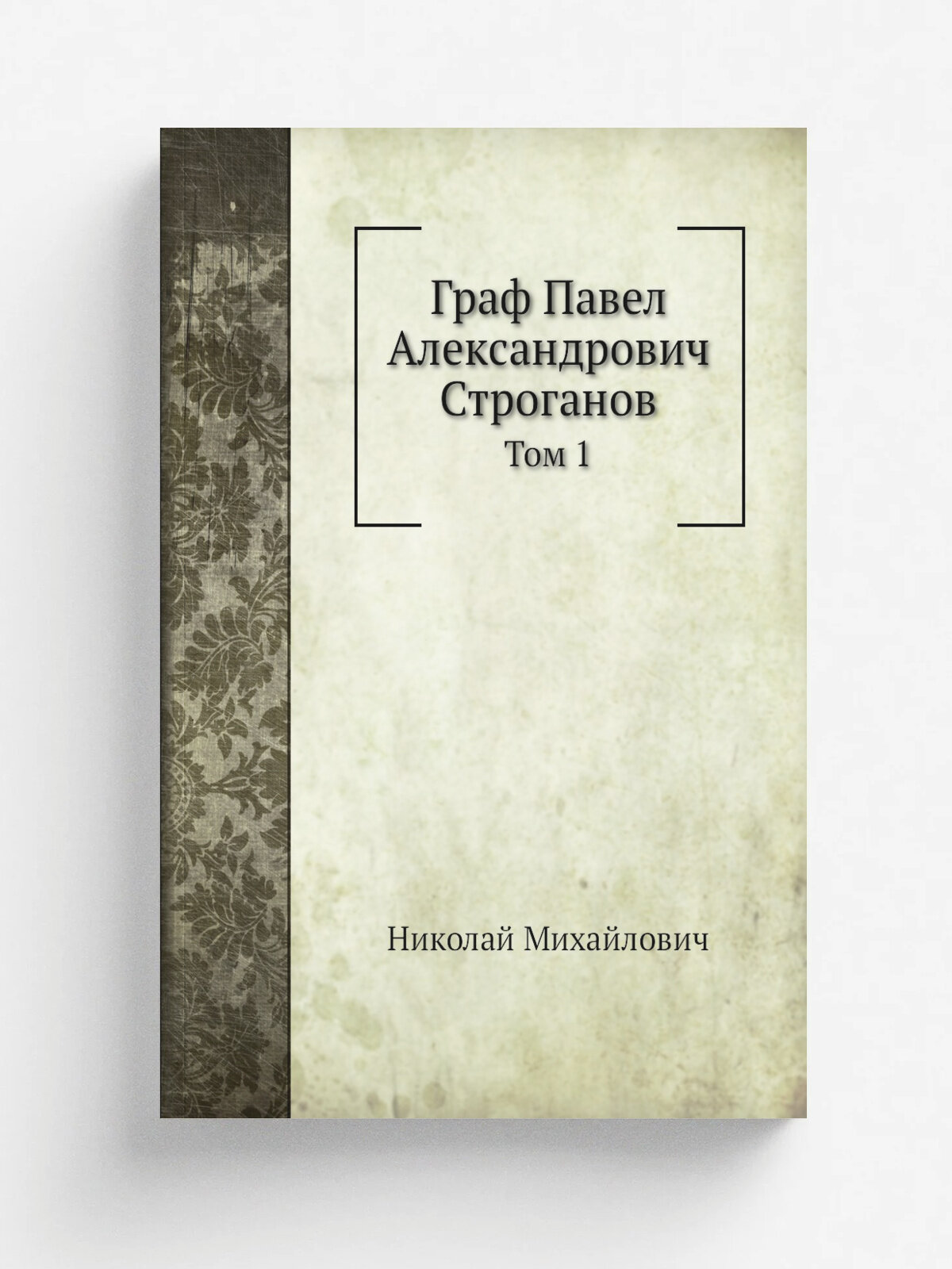 Граф Павел Александрович Строганов. Том 1