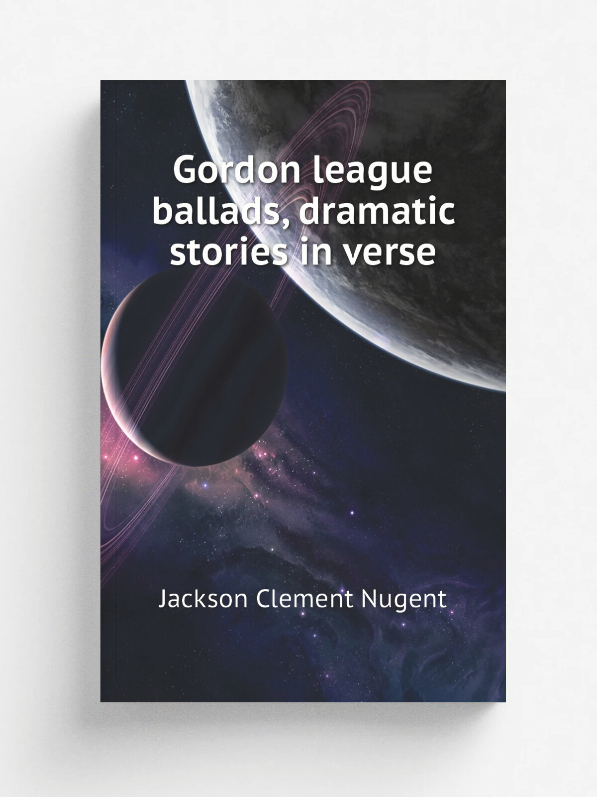 Gordon league ballads, dramatic stories in verse | Jackson Clement Nugent | Репринт