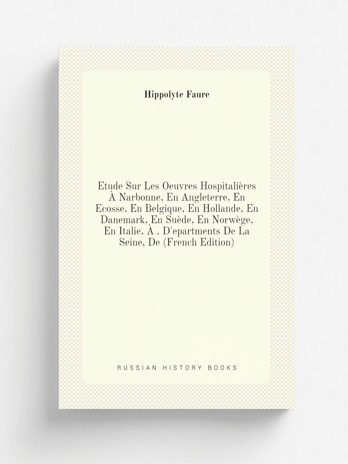 "Etude Sur Les Oeuvres Hospitali.res . Narbonne, En Angleterre, En Ecosse, En Belgique, En Hollande, En Danemark, En Su.de, En Norw.ge, En Italie, . …