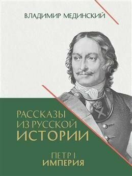 Рассказы из русской истории. Петр I. Империя. Книга 4. Мединский В. Р.