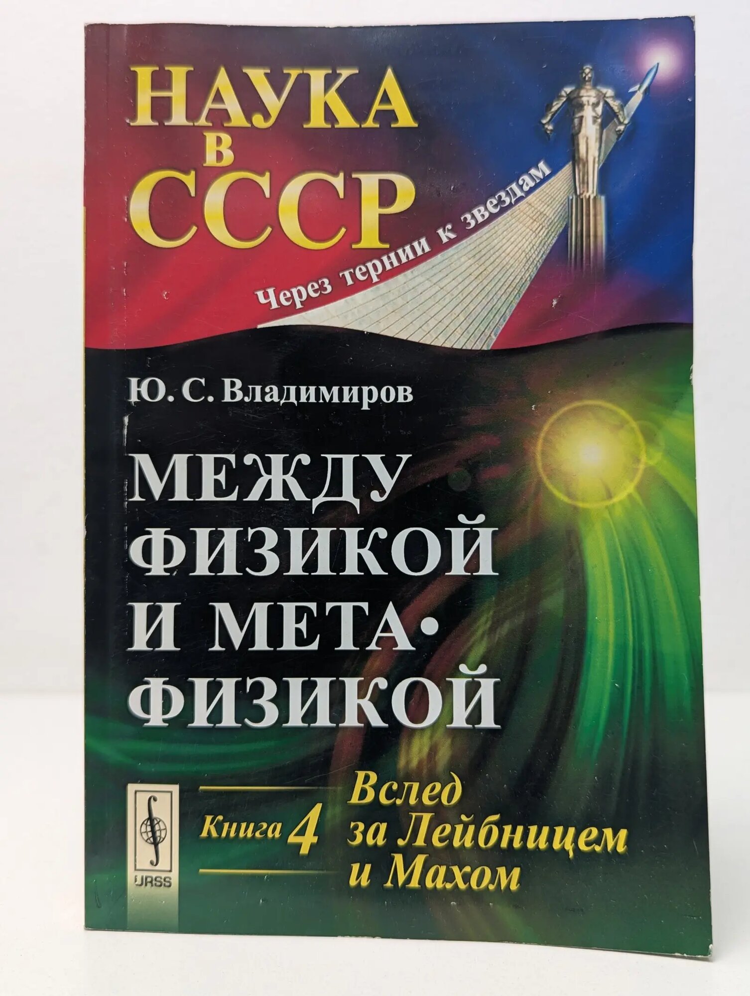 Наука в СССР. Через тернии к звездам. Между физикой и метафизикой. Книга 4. Вслед за Лейбницем и Махом Владимиров Юрий Сергеевич 2012