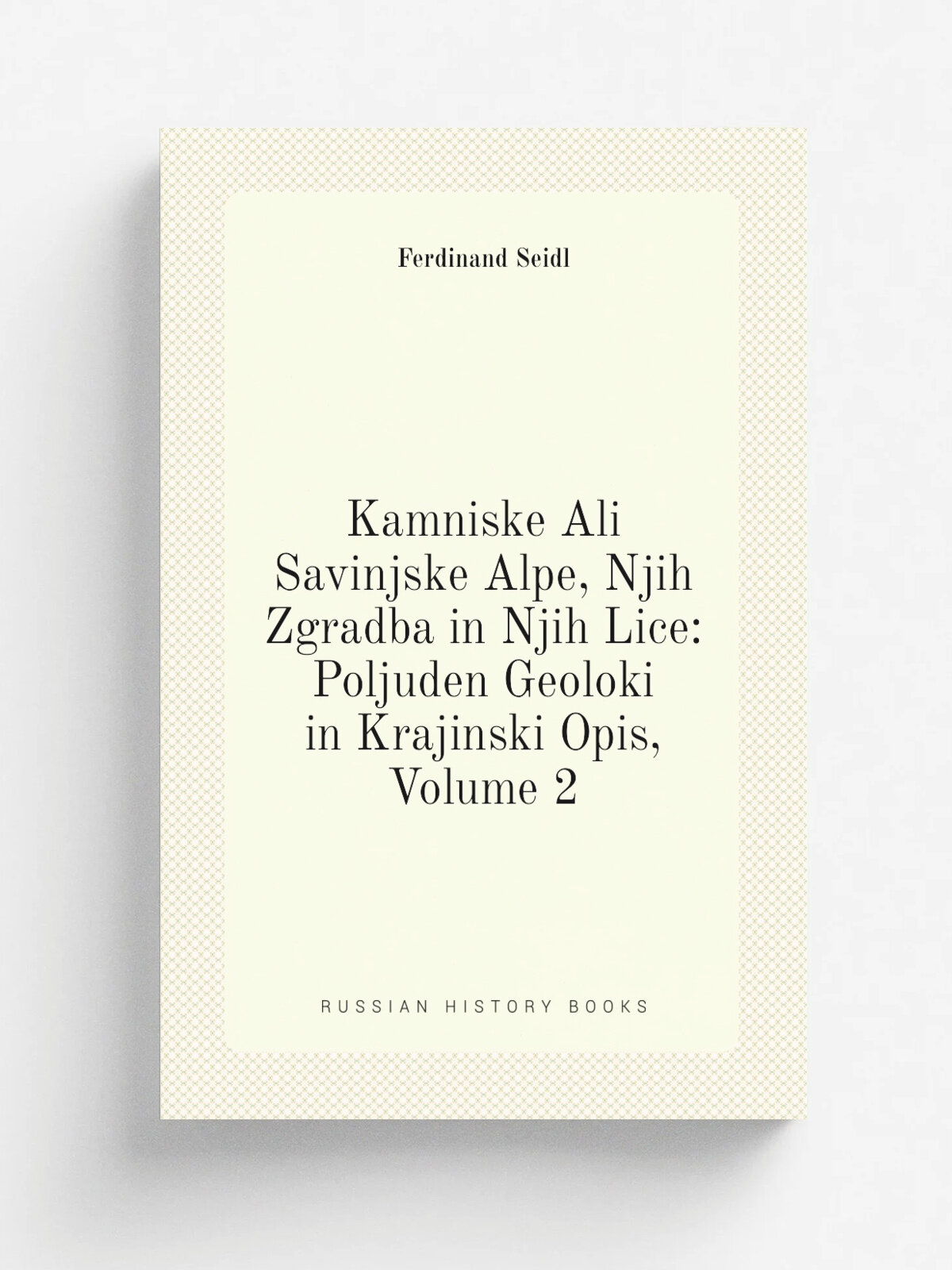 Kamniske Ali Savinjske Alpe, Njih Zgradba in Njih Lice: Poljuden Geoloki in Krajinski Opis, Volume 2