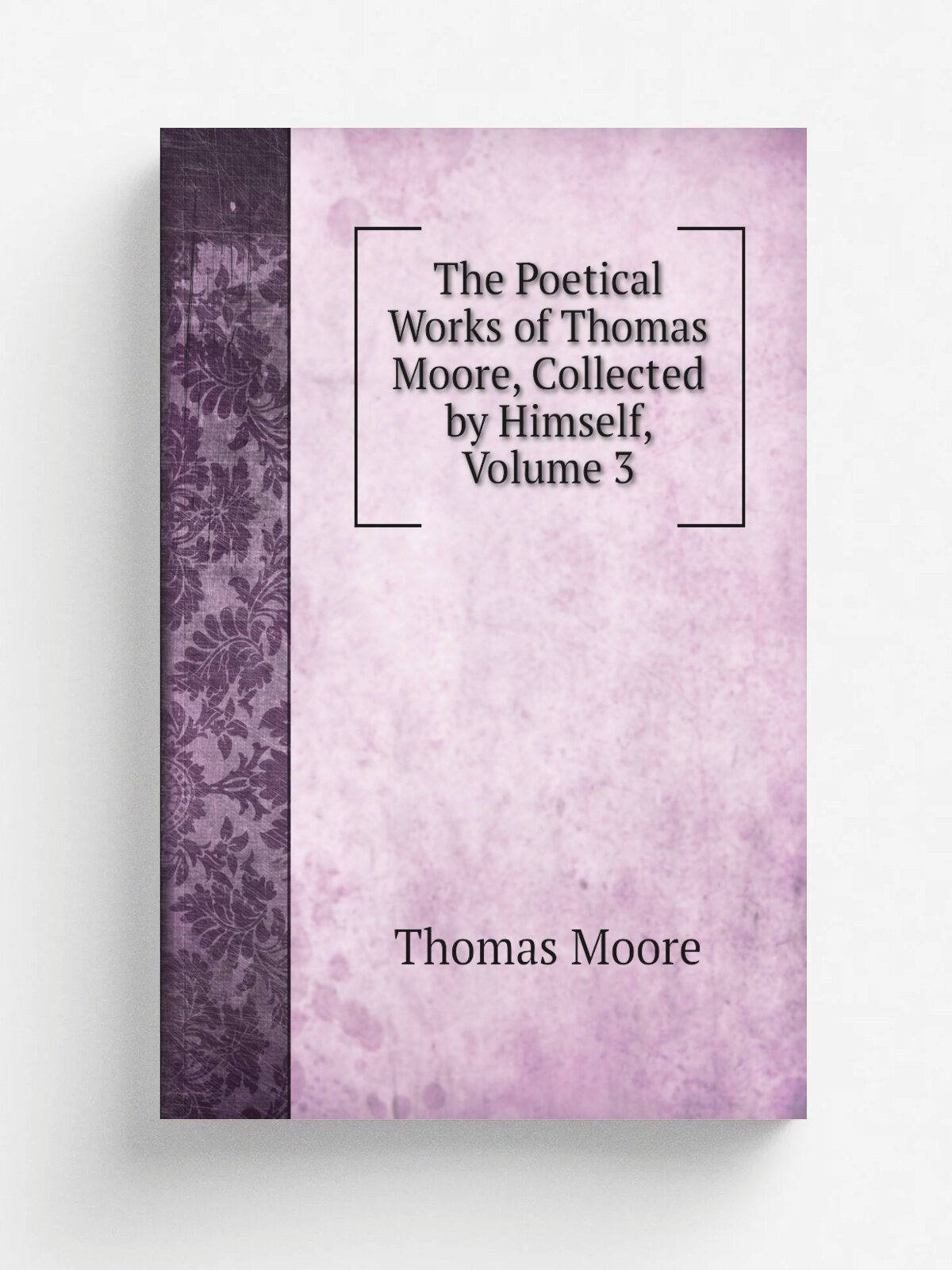 The Poetical Works of Thomas Moore, Collected by Himself, Volume 3