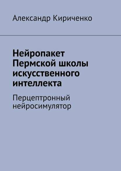 Нейропакет Пермской школы искусственного интеллекта. Перцептронный нейросимулятор [Цифровая книга]