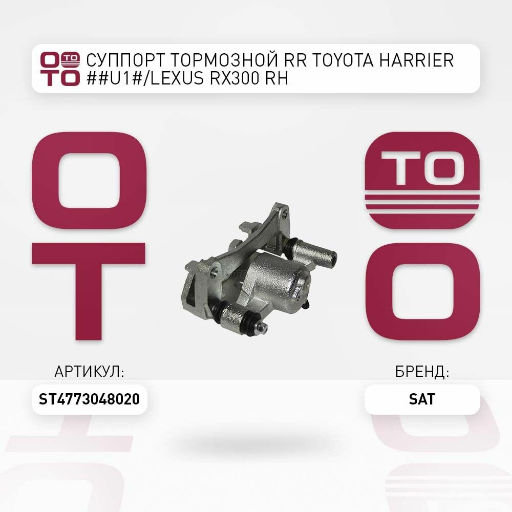 Суппорт тормозной RR Toyota ( Тойота Тоёта Таёта ) Harrier ( Харриер ) ##U1# / Lexus ( Лексус ) Rx3 ( Rx3 )00 RH / SAT ST4773048020; ST-47730-48020