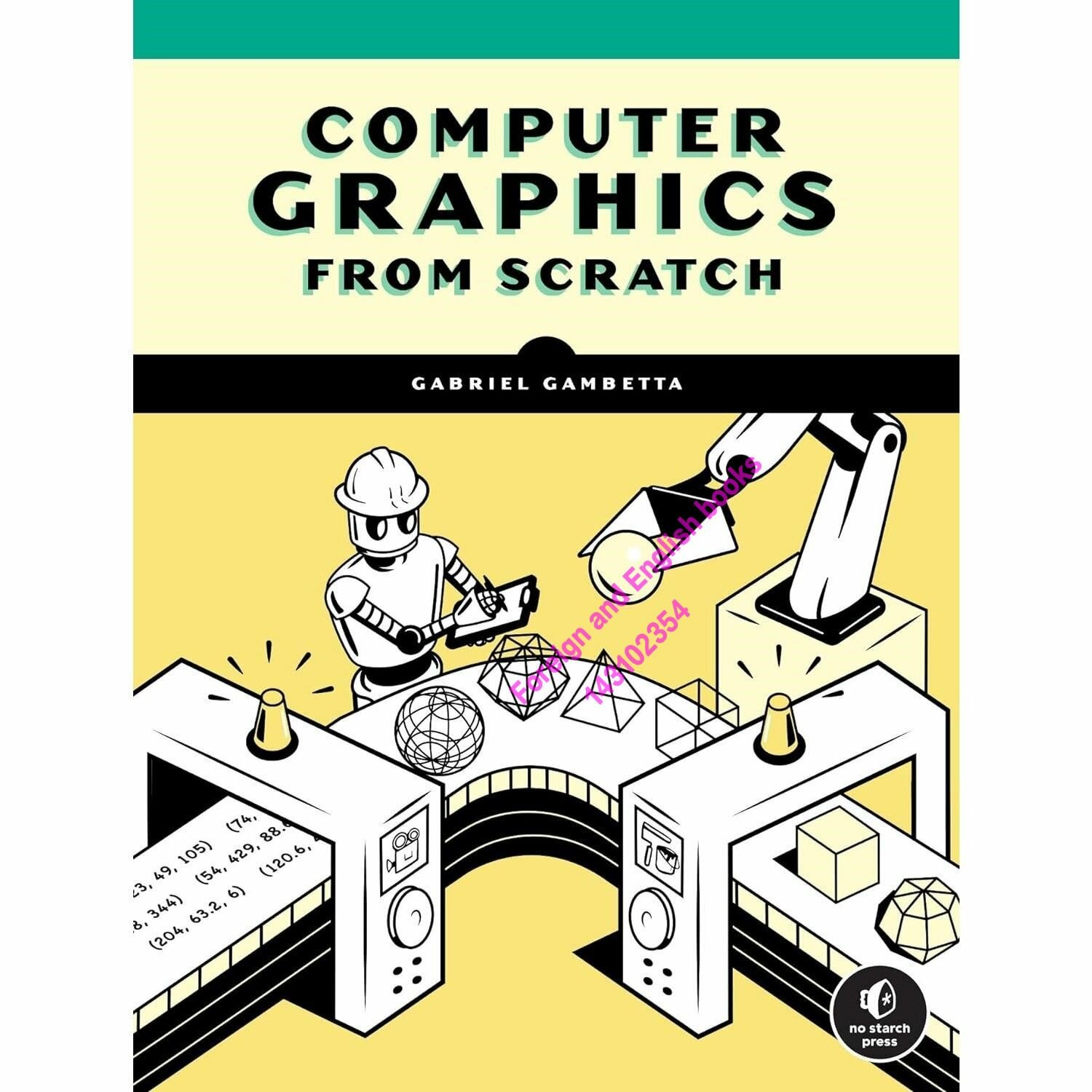 Computer Graphics from Scratch: A Programmer's Introduction to 3D Rendering Reprinted books