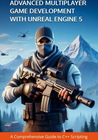 Advanced Multiplayer Game Development with Unreal Engine 5: A Comprehensive Guide to C++ Scripting [Цифровая книга]