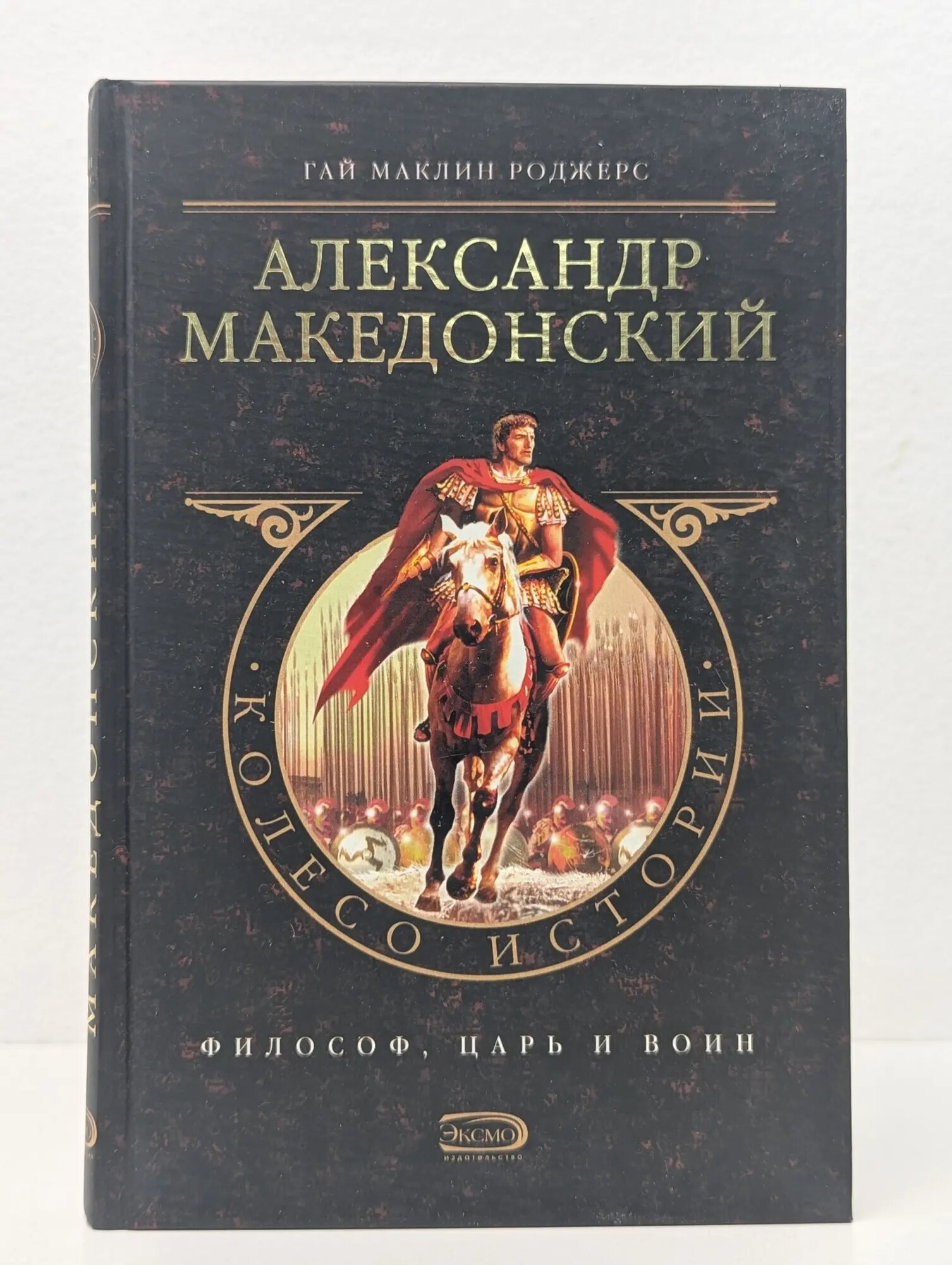Колесо истории. Александр Македонский. Философ, царь и воин Роджерс Гай Маклин 2006