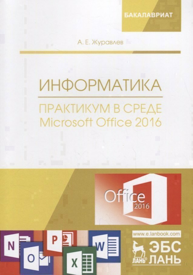 Информатика. Практикум в среде Microsoft Office 2016. Учебное пособие / Антон Журавлев