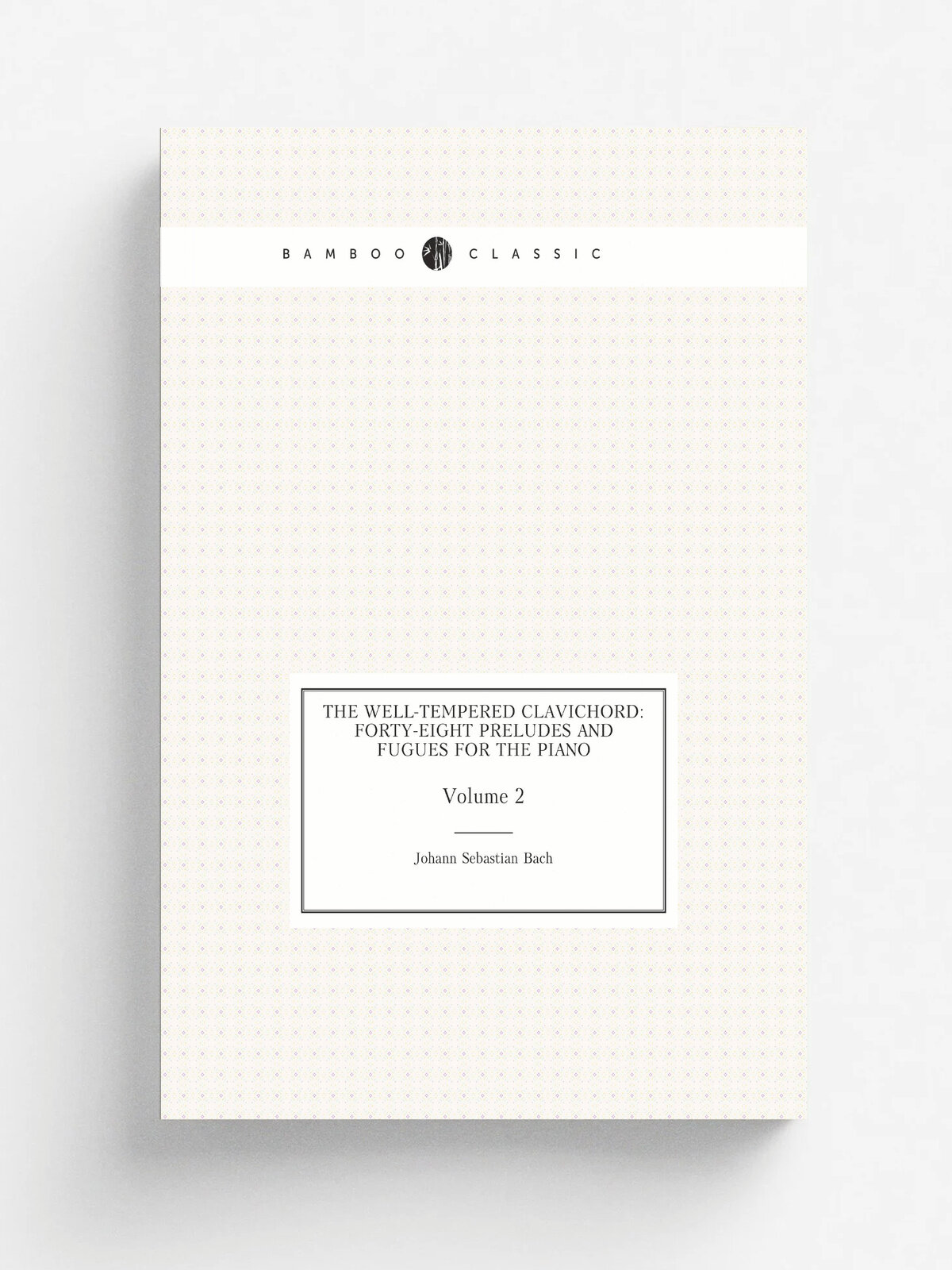 The well-tempered clavichord: forty-eight preludes and fugues for the piano. Volume 2