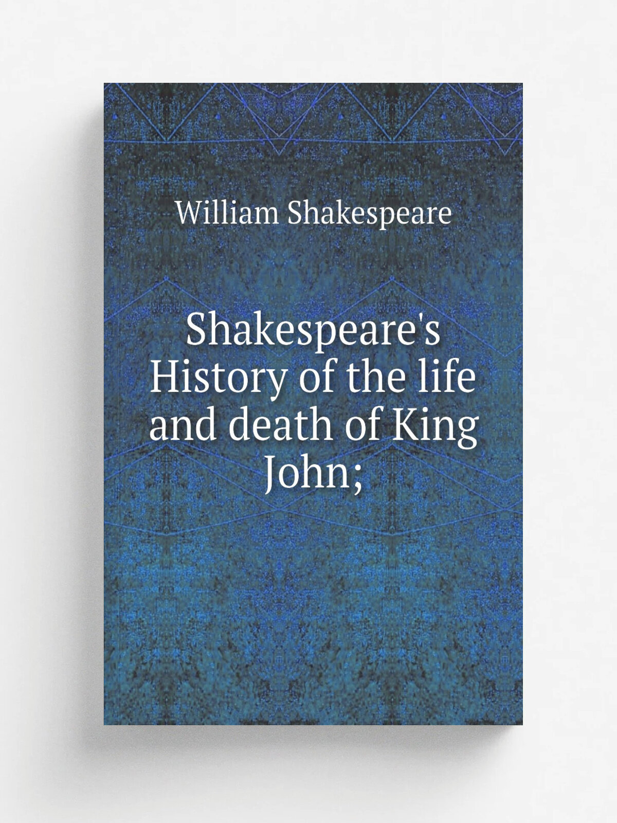 Shakespeare's History of the life and death of King John;