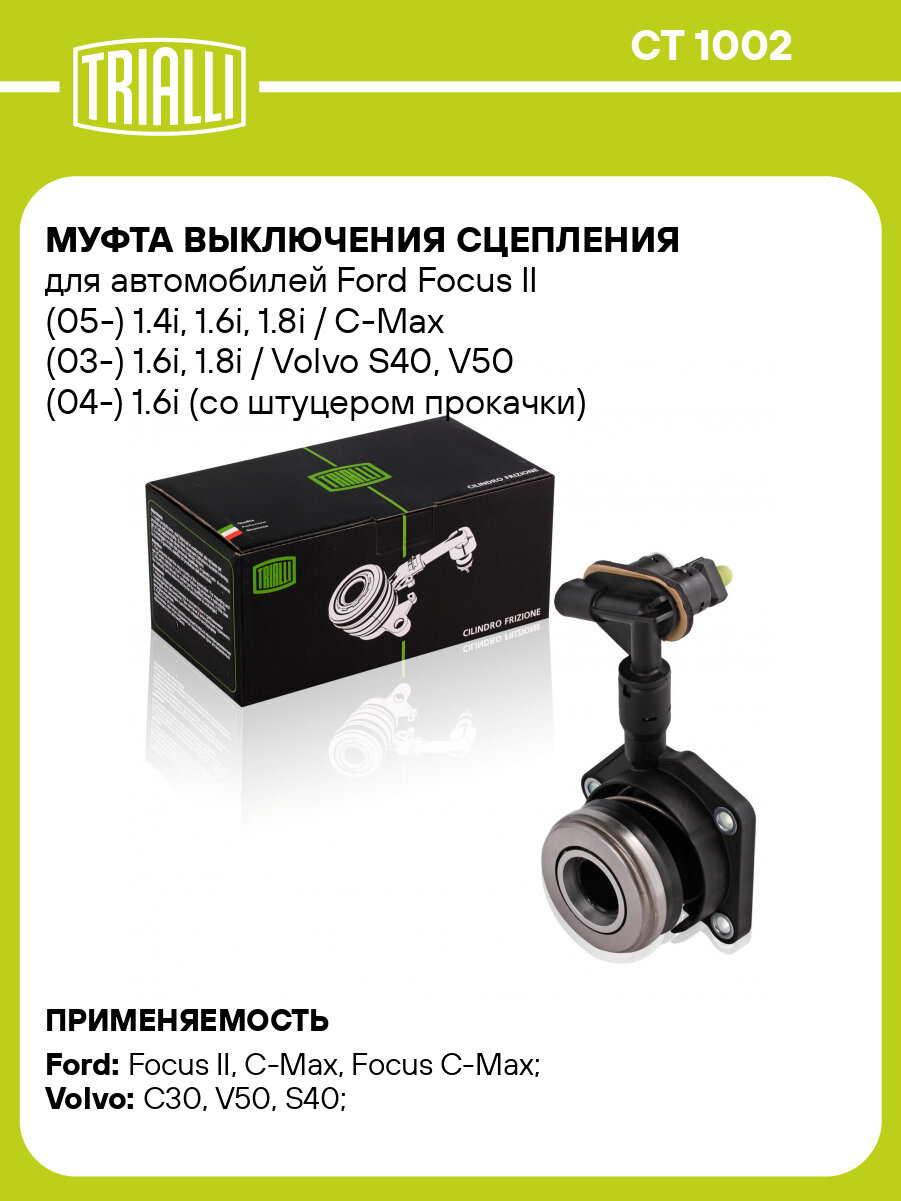 Муфта выключения сцепления для автомобилей Ford Focus II (05-) 1.4i, 1.6i, 1.8i / C-Max (03-) 1.6i, 1.8i / Volvo S40, V50 (04-) 1.6i (со штуцером прокачки) CT 1002 TRIALLI