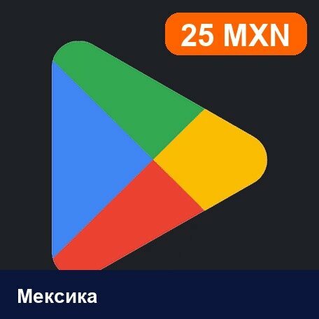 Google Play Мексика 25 MXN — карта оплаты, цифровой код пополнения счёта, моментальная доставка