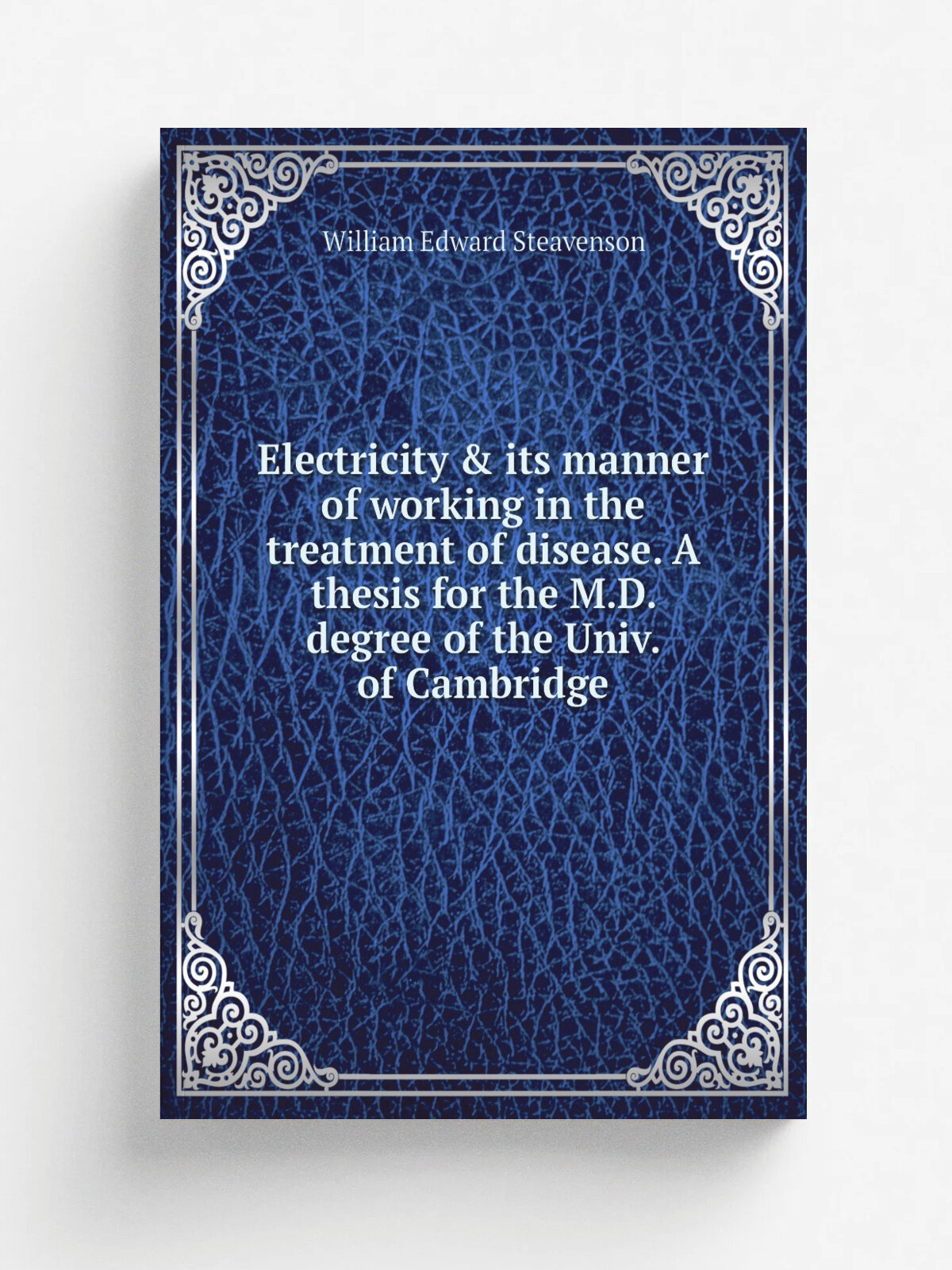 Electricity & its manner of working in the treatment of disease. A thesis for the M.D. degree of the Univ. of Cambridge