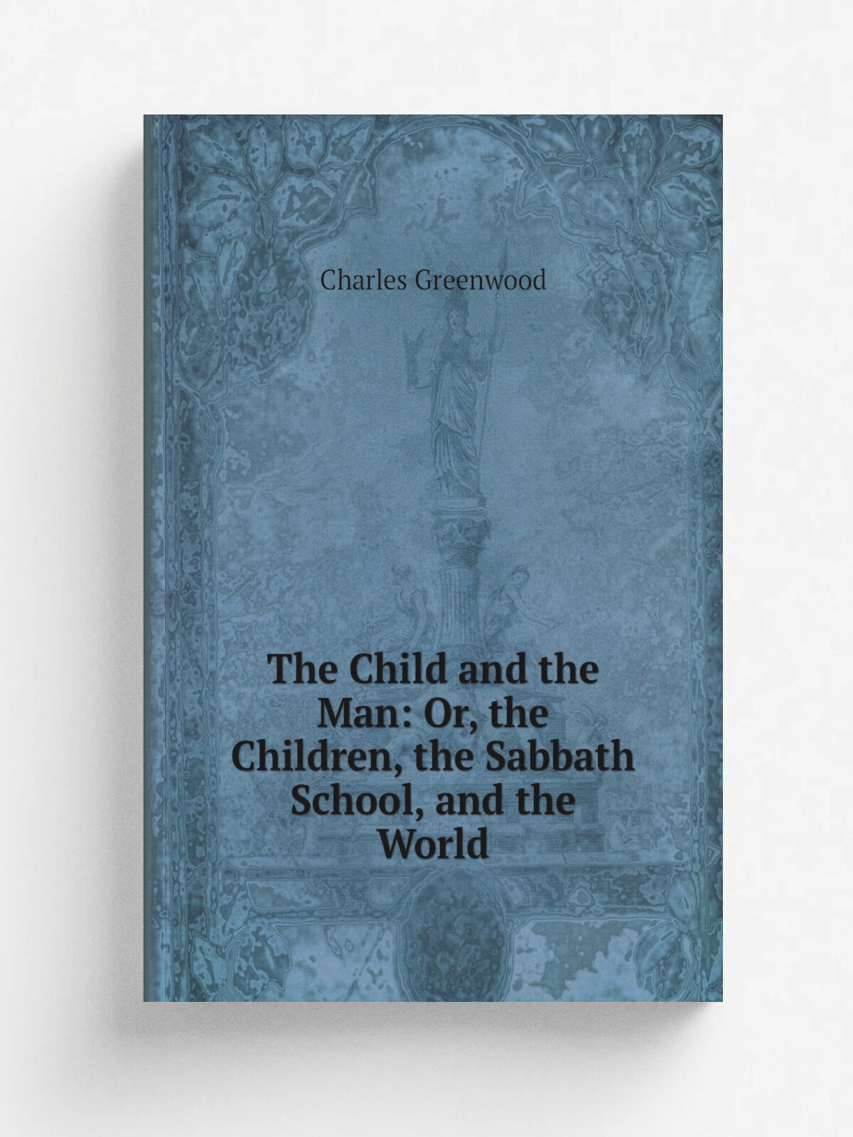 The Child and the Man: Or, the Children, the Sabbath School, and the World