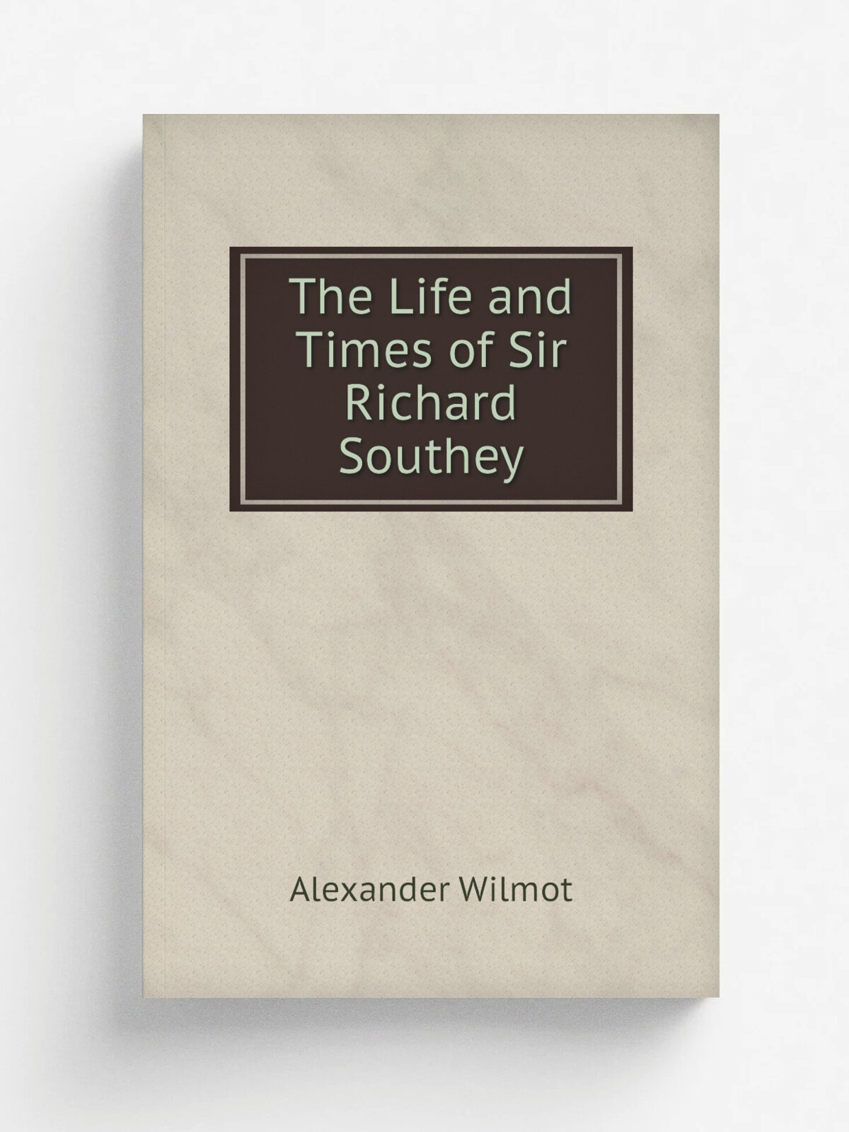 The Life and Times of Sir Richard Southey