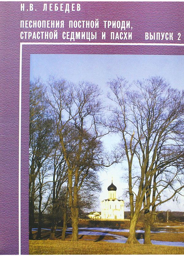 Избранные песнопения Постной Триоди, Страстной Седмицы и Пасхи. Выпуск 2. Лебедев Николай Васильевич. Живоносный источник, Москва