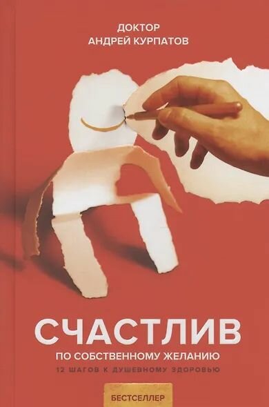 Курпатов Андрей Владимирович: Счастлив по собственному желанию. 12 шагов к душевному здоровью