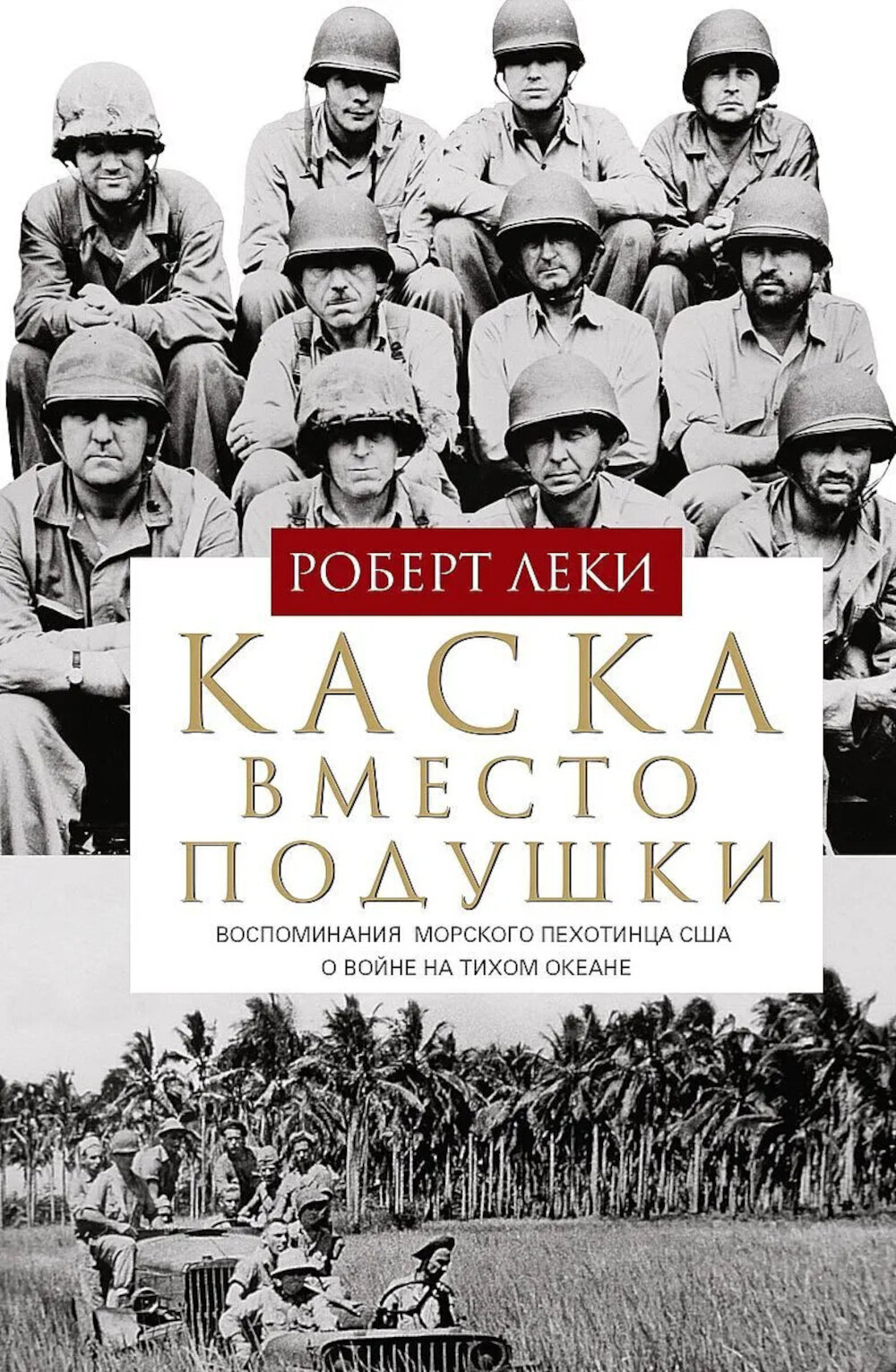Каска вместо подушки. Воспоминания морского пехотинца США о войне на Тихом океане. Леки Р.