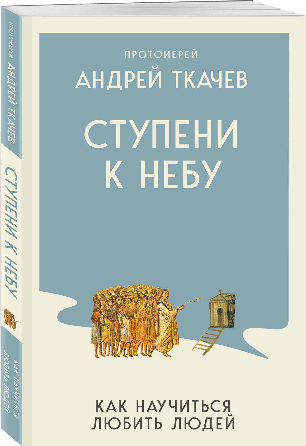 Протоиерей Андрей Ткачев. Ступени к Небу. Как научиться любить людей