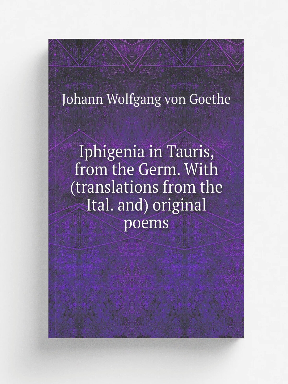 Iphigenia in Tauris, from the Germ. With (translations from the Ital. and) original poems