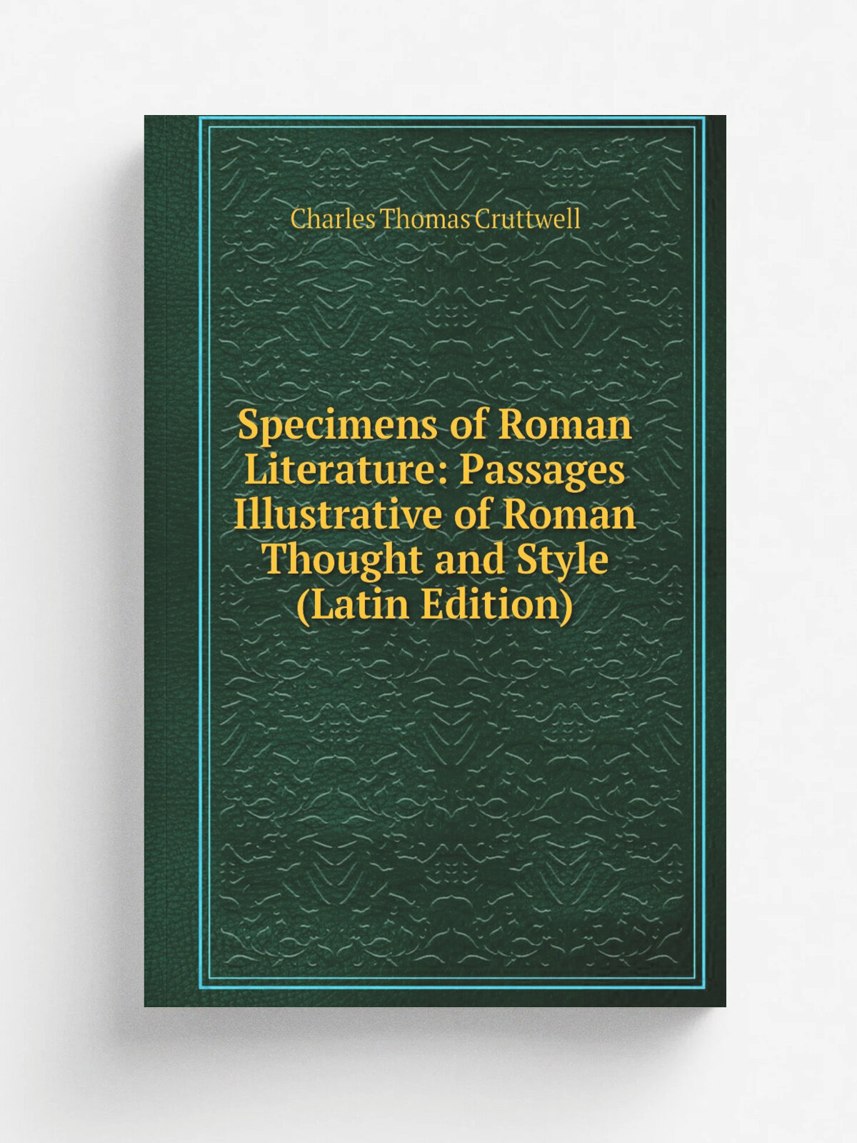 Specimens of Roman Literature: Passages Illustrative of Roman Thought and Style (Latin Edition) | Charles Thomas Cruttwell | Репринт