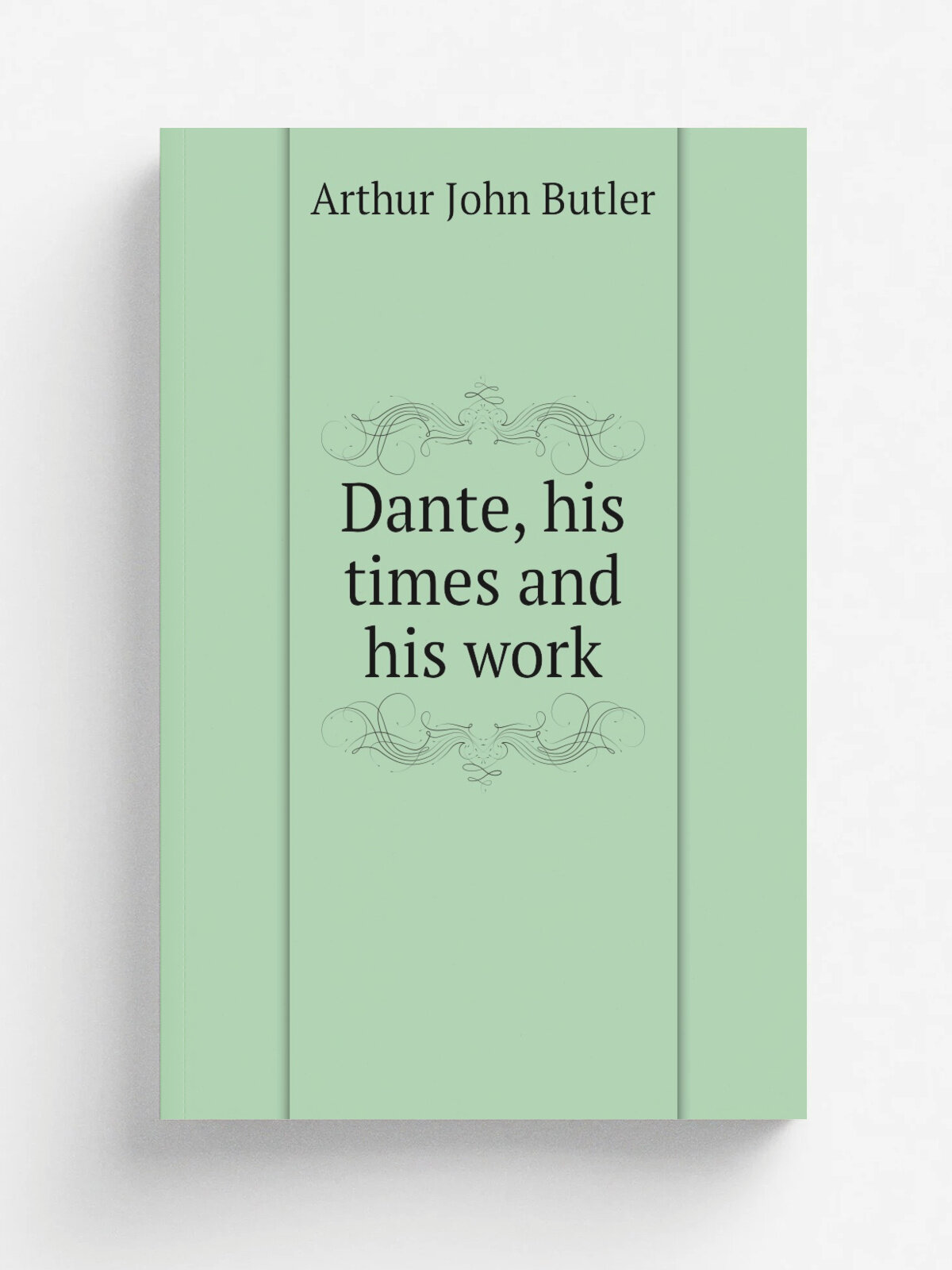 Dante, his times and his work | Arthur John Butler | Репринт
