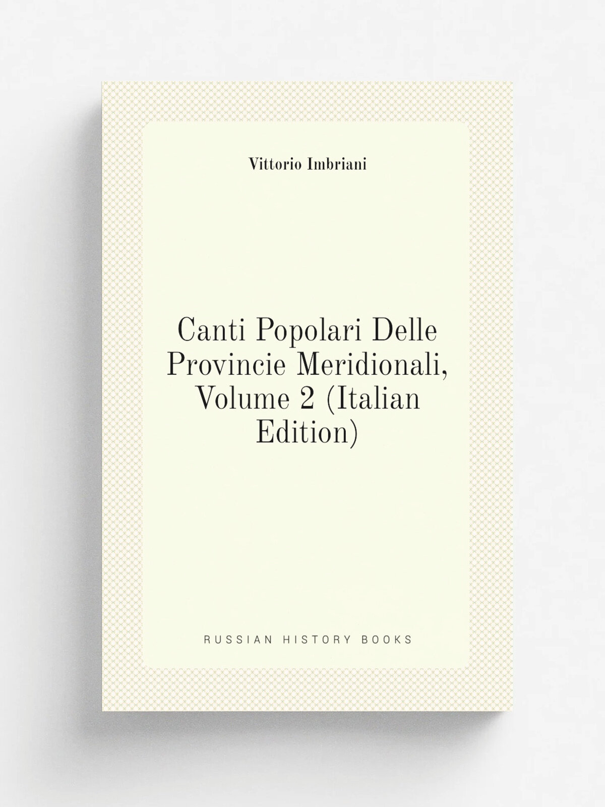 Canti Popolari Delle Provincie Meridionali, Volume 2 (Italian Edition) | Vittorio Imbriani | Репринт