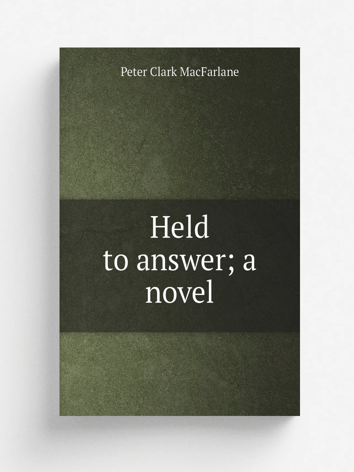 Held to answer; a novel | Peter Clark MacFarlane | Репринт