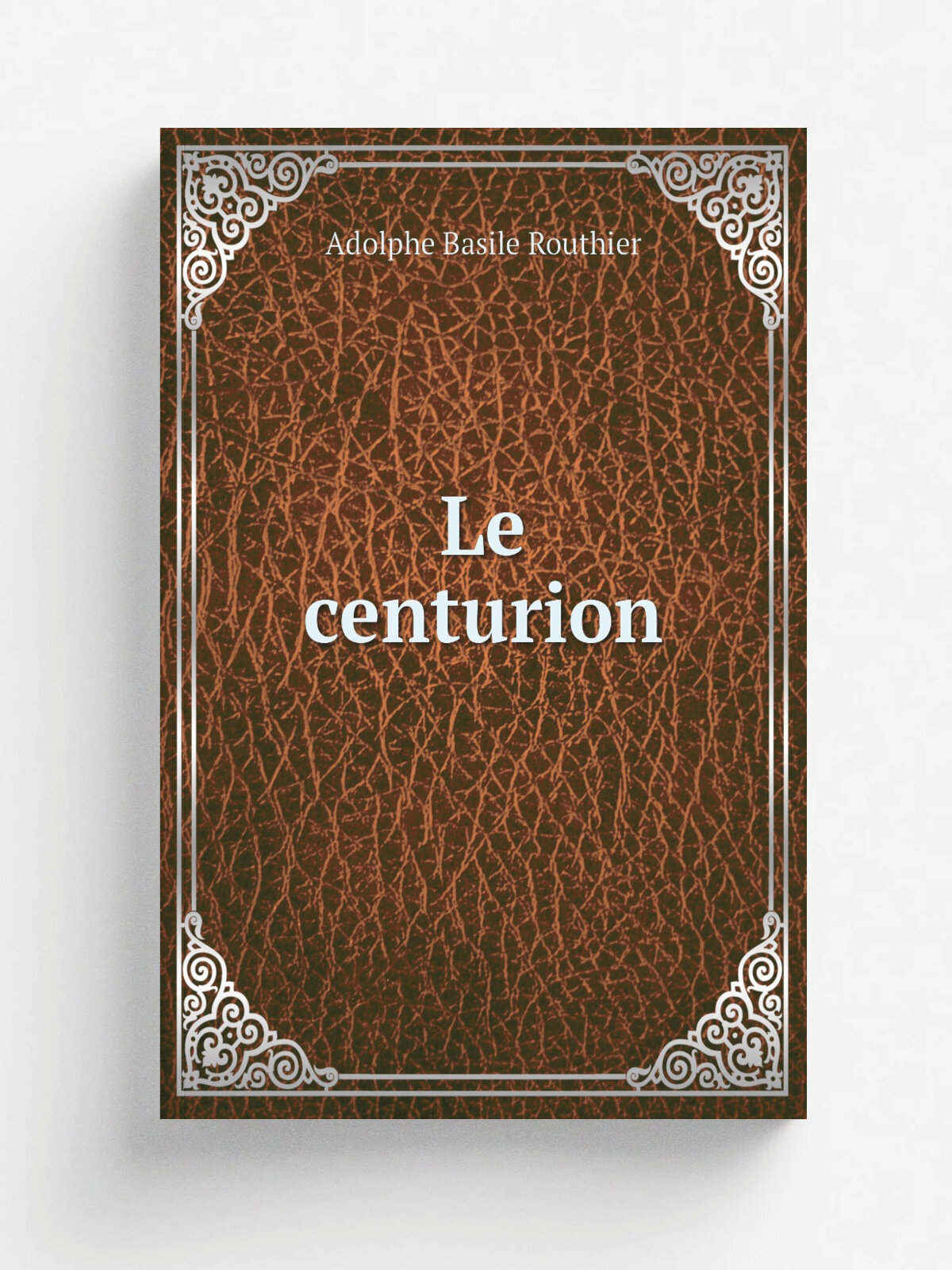 Le centurion | Adolphe Basile Routhier | 1919 | Lille : Soci.t. St.-Augustin | Репринт