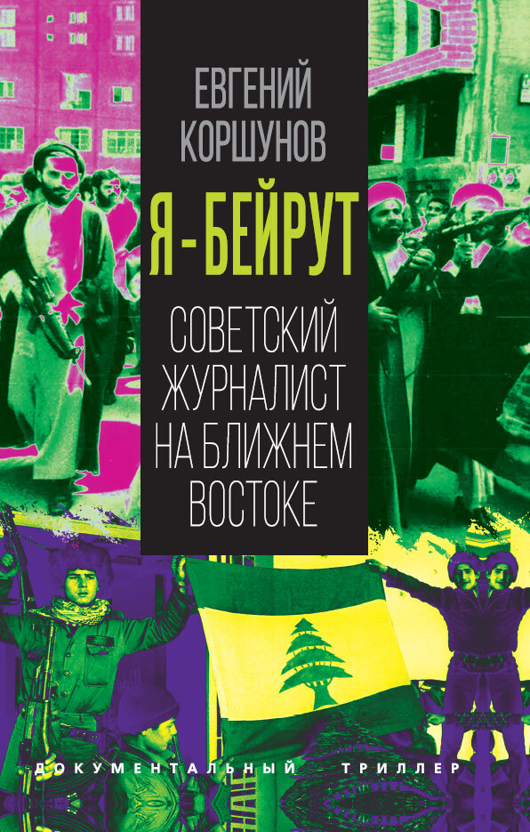 Я – Бейрут. Советский журналист на Ближнем Востоке (Документальный триллер)_Коршунов Е. А, 454 стр.