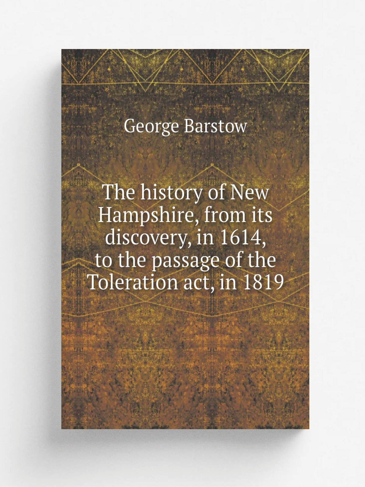 The history of New Hampshire, from its discovery, in 1614, to the passage of the Toleration act, in 1819