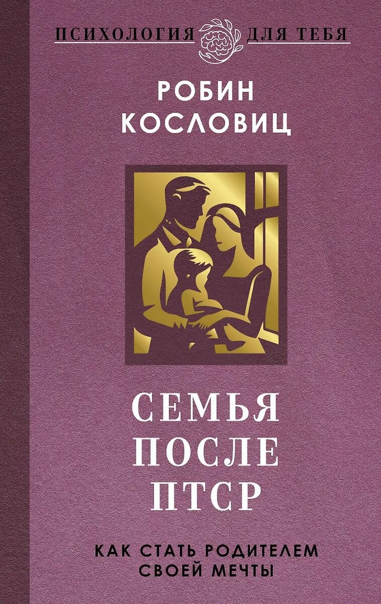 Книга АСТ Семья после птср. Как стать родителем своей мечты, Кословиц Р. 2026 г.