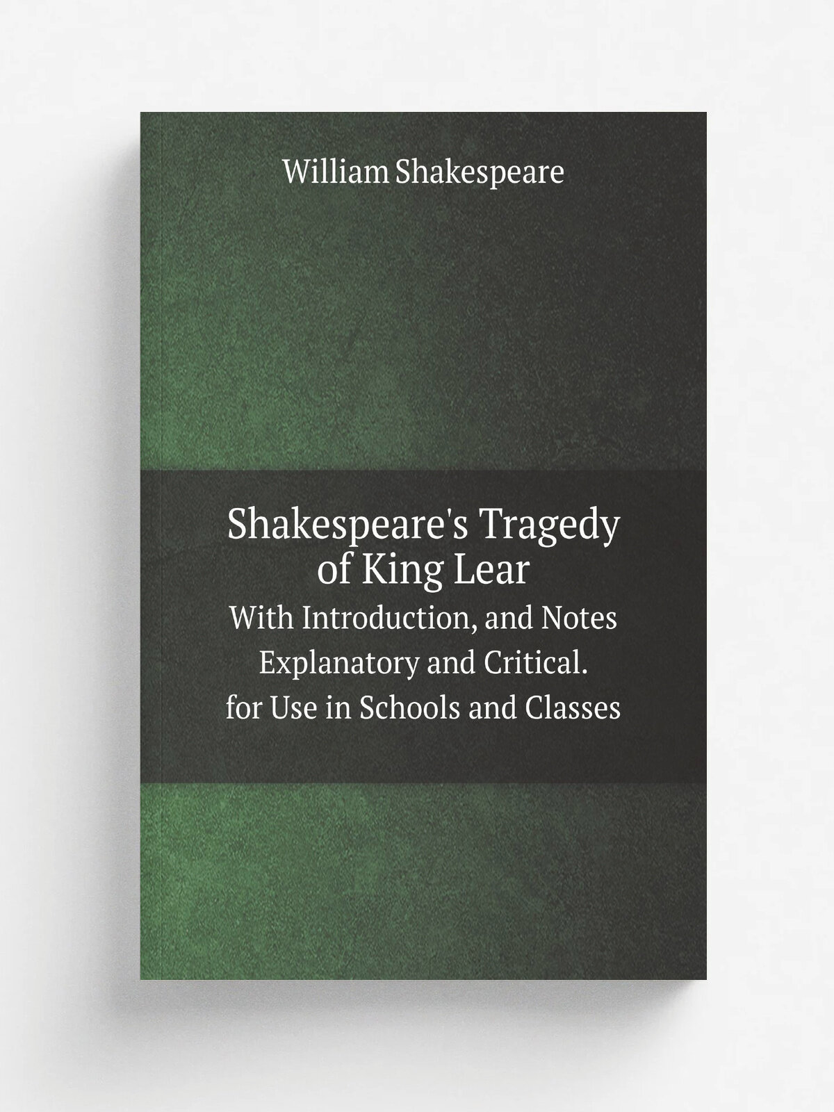 Shakespeare's Tragedy of King Lear. With Introduction, and Notes Explanatory and Critical. for Use in Schools and Classes