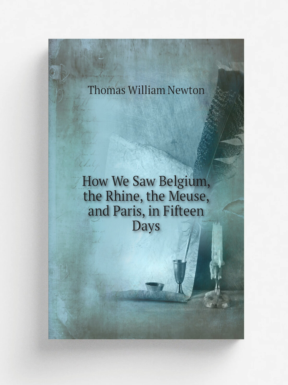 How We Saw Belgium, the Rhine, the Meuse, and Paris, in Fifteen Days