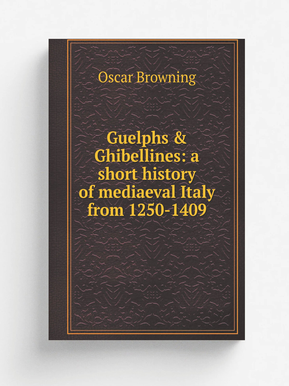 Guelphs & Ghibellines: a short history of mediaeval Italy from 1250-1409