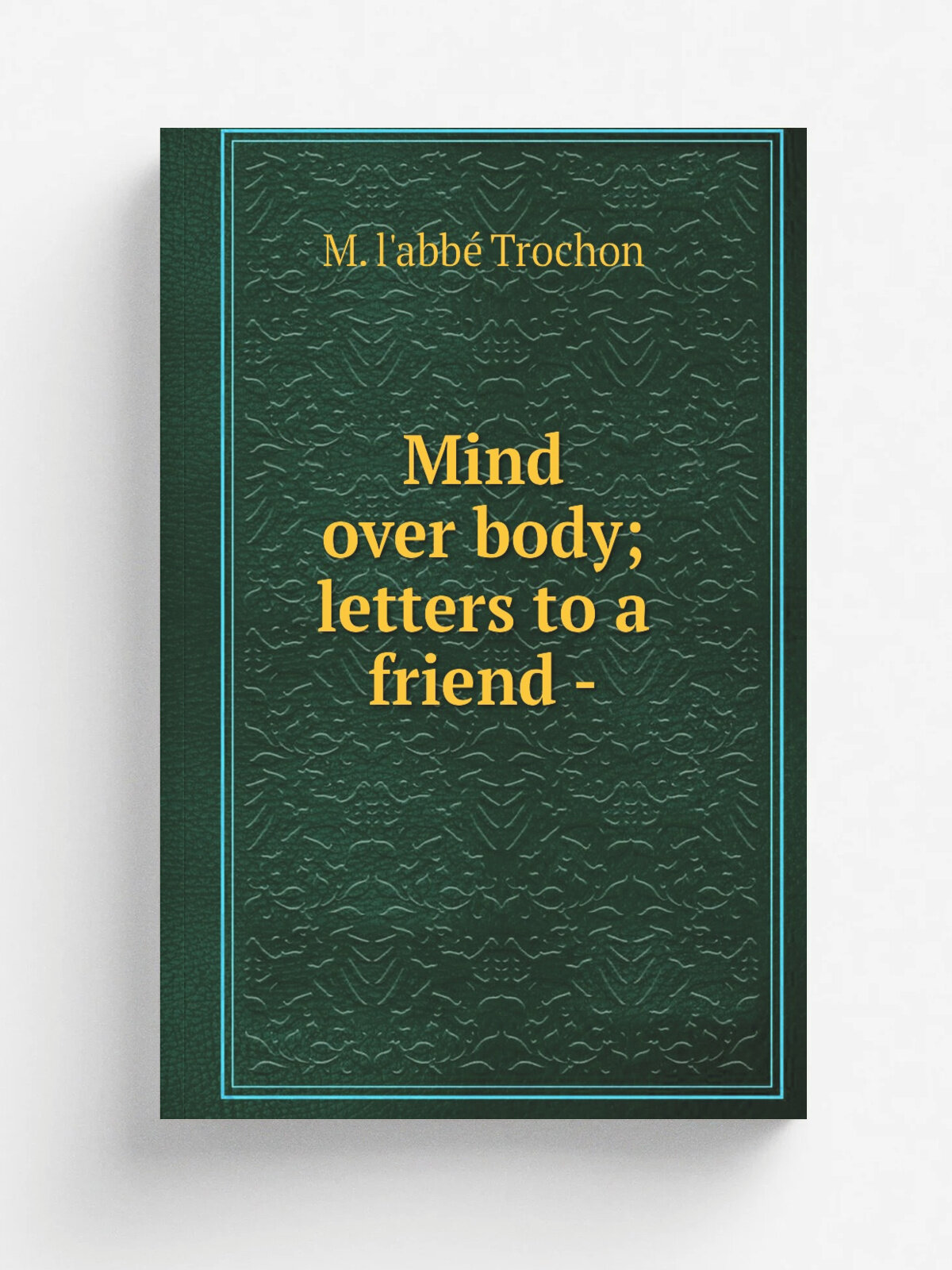 Mind over body; letters to a friend -