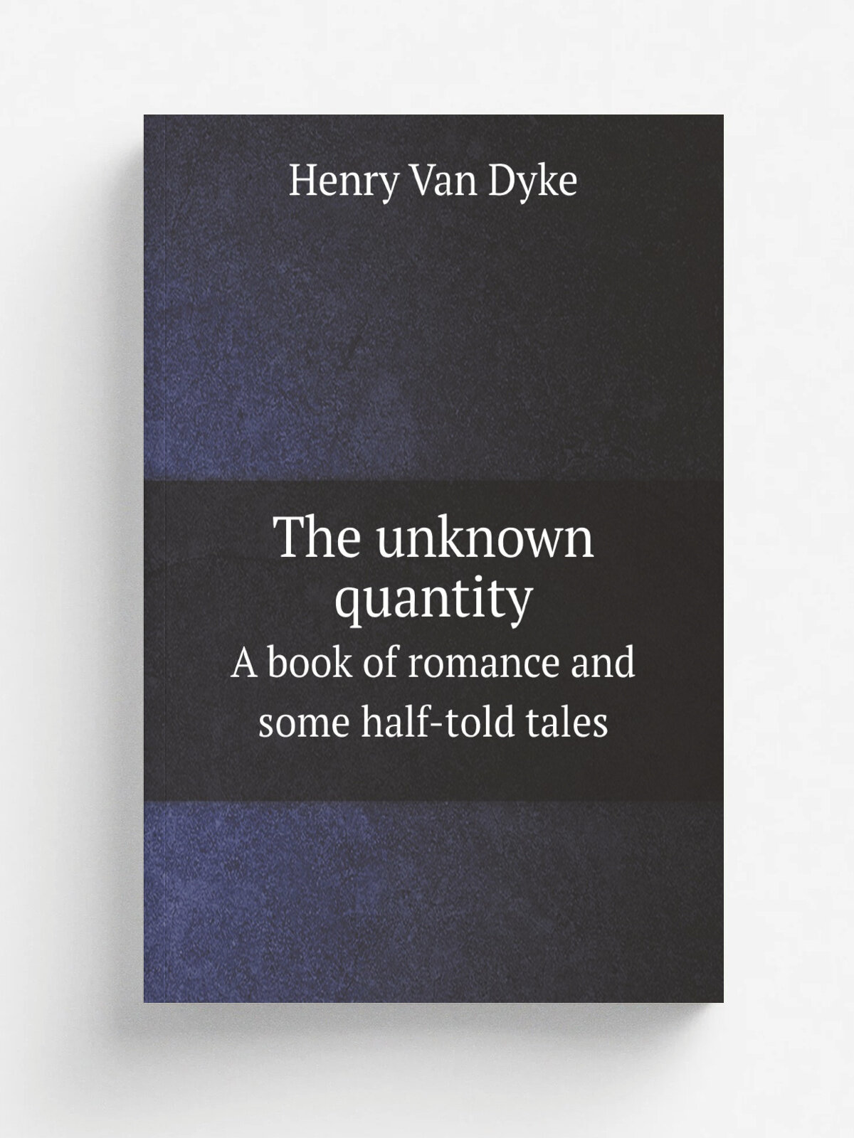 The unknown quantity. A book of romance and some half-told tales