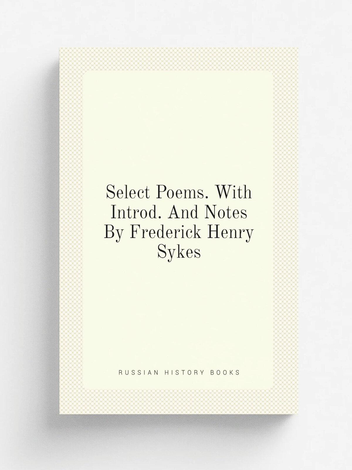 Select Poems. With Introd. And Notes By Frederick Henry Sykes