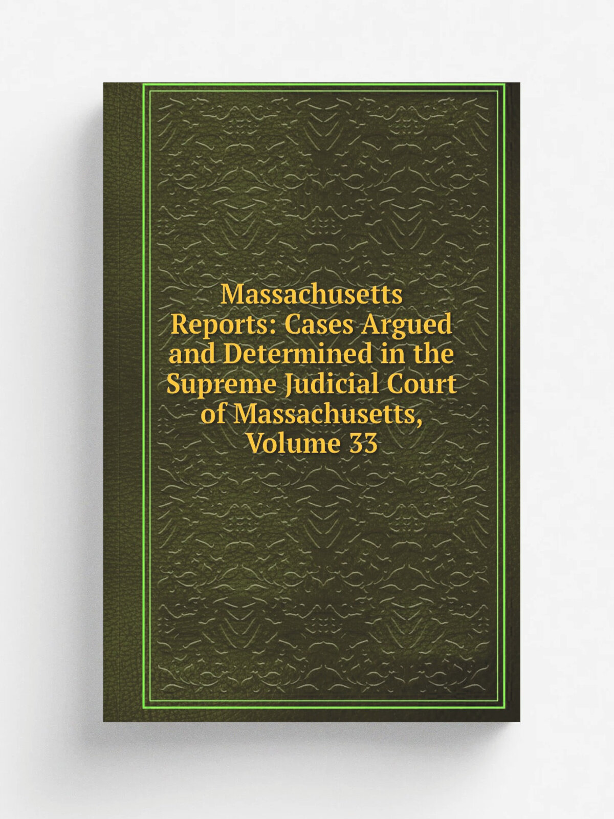 Massachusetts Reports: Cases Argued and Determined in the Supreme Judicial Court of Massachusetts, Volume 33