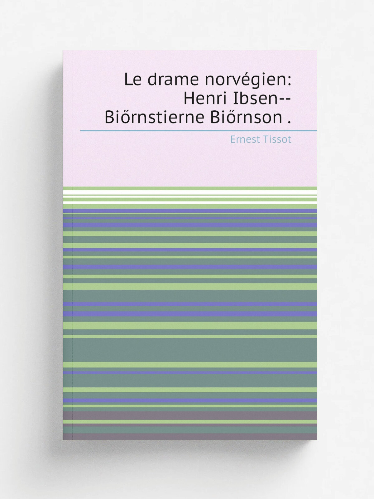 Le drame norv.gien: Henri Ibsen--Bi. rnstierne Bi.rnson . | Ernest Tissot | 1893 | Perrin et cie | Репринт
