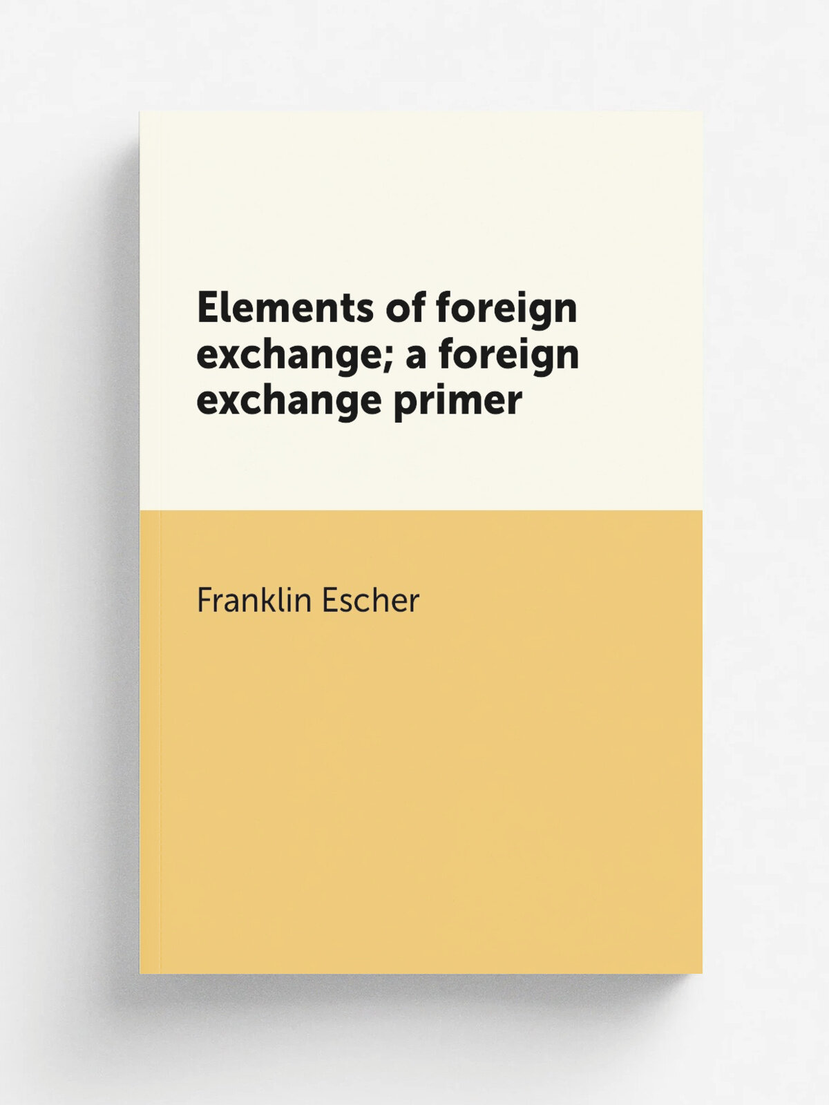 Elements of foreign exchange; a foreign exchange primer