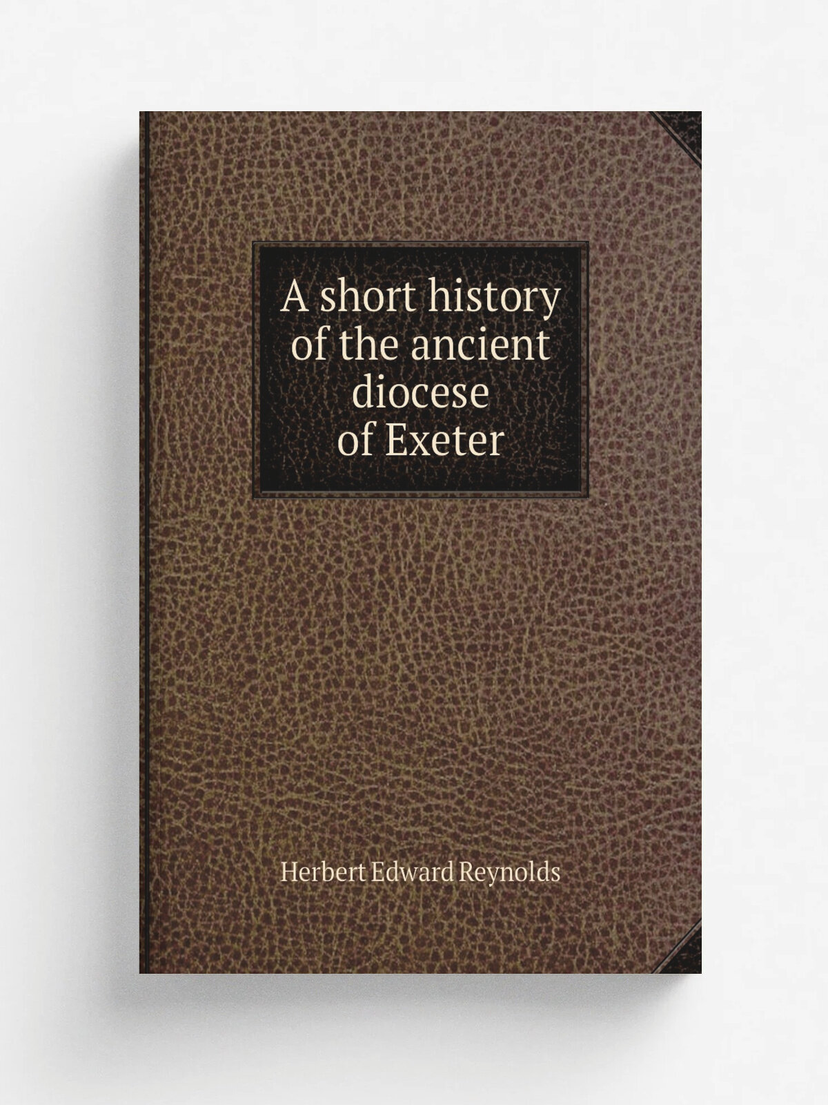 A short history of the ancient diocese of Exeter